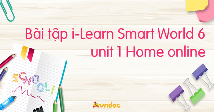Bài tập i-Learn Smart World 6 unit 1 Home online - Bài tập Unit 1 lớp 6 ...