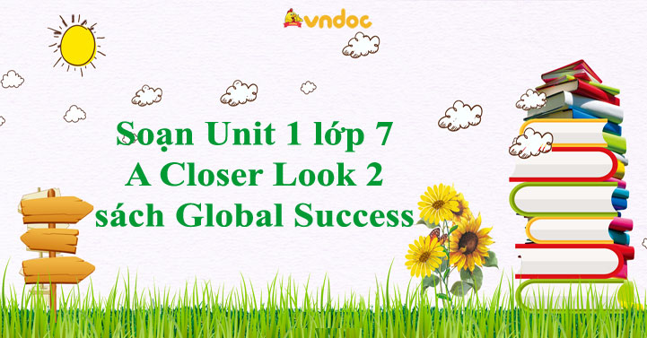 Unit 1 lớp 7 A Closer Look 2 sách Global Success - Tiếng Anh 7 Global ...