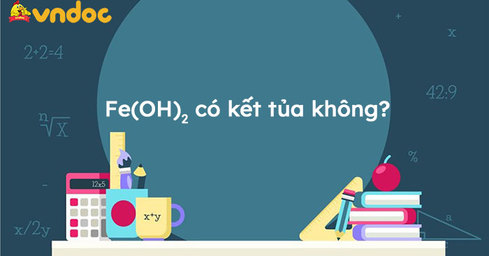 Fe(OH)2 có kết tủa không? - Fe(OH)2 màu gì? - VnDoc.com