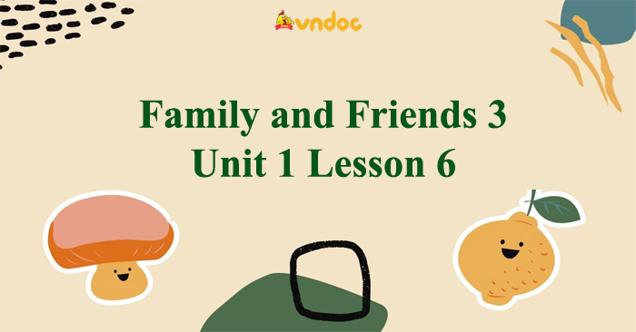 Family and Friends 3 Unit 1 Lesson 6 - Tiếng Anh lớp 3 Unit 1 Lesson 6 ...
