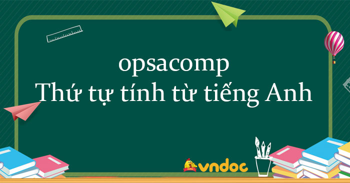 OpSACOMP trong tiếng Anh - Trật tự tính từ trong tiếng Anh chi tiết ...