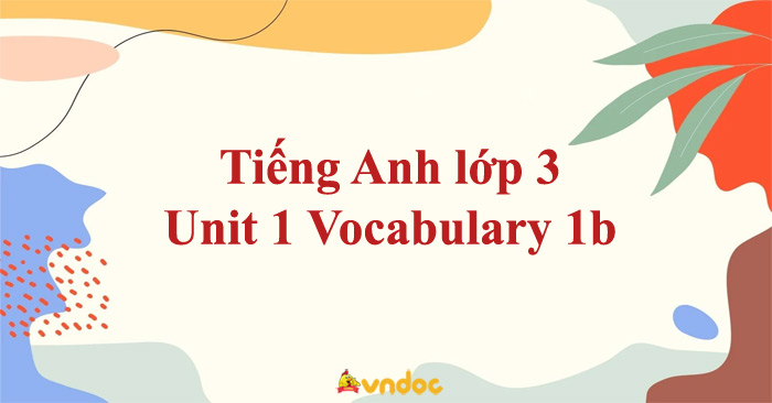 Tiếng Anh lớp 3 Unit 1 Vocabulary 1b - Giải Vocabulary 1b Unit 1 My classroom tiếng Anh 3 Cánh ...