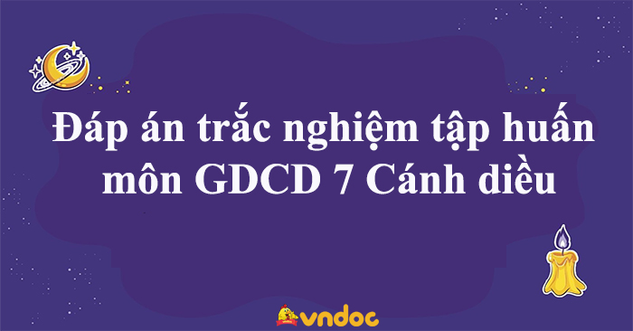 Đáp án trắc nghiệm tập huấn môn GDCD 7 Cánh diều - Đáp án tập huấn Giáo ...