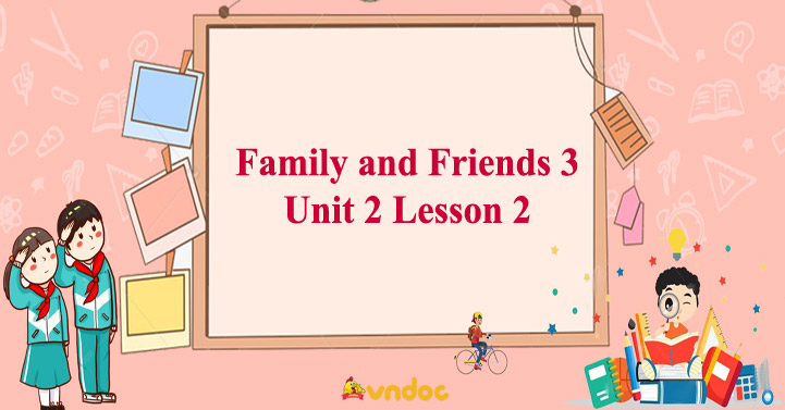 Family and Friends 3 Unit 2 Lesson 2 - Tiếng Anh lớp 3 Unit 2 Lesson 2 ...