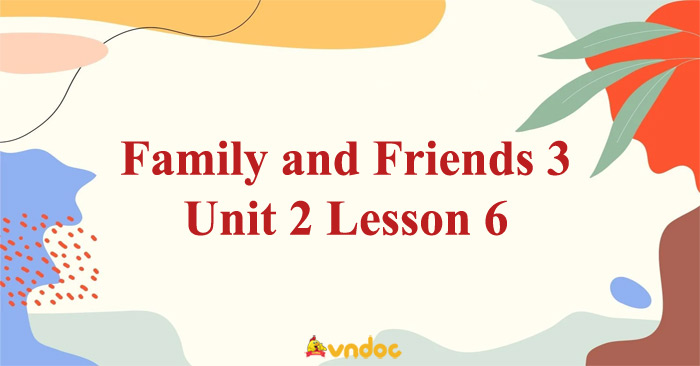Family and Friends 3 Unit 2 Lesson 6 - Tiếng Anh lớp 3 Unit 2 Lesson 6 ...