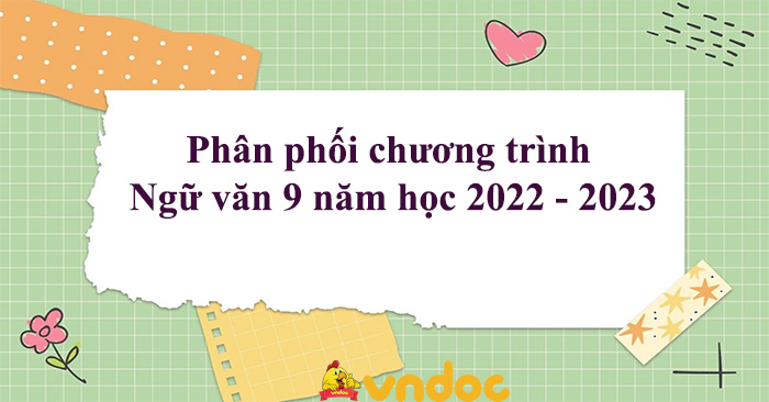 Phân phối chương trình Ngữ văn 9 năm học 2023 - 2024 - Nội dung chương trình học Văn lớp 9 ...