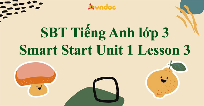 Sách bài tập Tiếng Anh lớp 3 Smart Start Unit 1 Lesson 3 - Tiếng Anh lớp 3 Smart Start Unit 1 ...