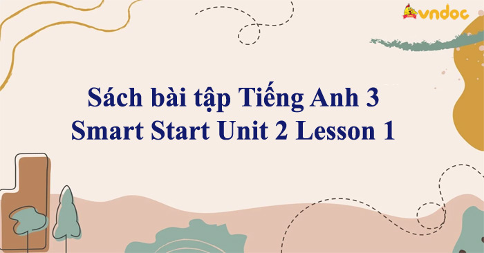 Sách bài tập Tiếng Anh 3 Smart Start Unit 2 Lesson 1 - Tiếng Anh lớp 3 Smart Start Unit 2 Lesson ...