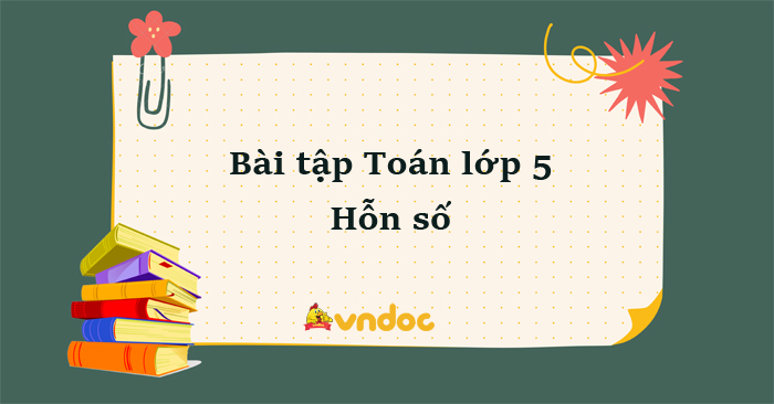 Bài tập Toán lớp 5: Hỗn số - Bài tập hỗn số lớp 5 - VnDoc.com