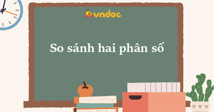 Lý thuyết So sánh hai phân số (cơ bản) - Lý thuyết Toán lớp 4 - VnDoc.com