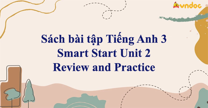 Sách bài tập Tiếng Anh 3 Smart Start Unit 2 Review and Practice - Tiếng Anh lớp 3 Smart Start ...