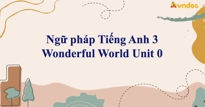 Ngữ pháp Tiếng Anh 3 Wonderful World Unit 0 - Ngữ pháp Unit 0 lớp 3 sách Wonderful World - VnDoc.com