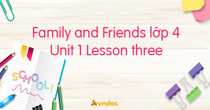 Family and Friends lớp 4 Unit 1 Lesson three - Tiếng Anh lớp 4 unit 1 ...