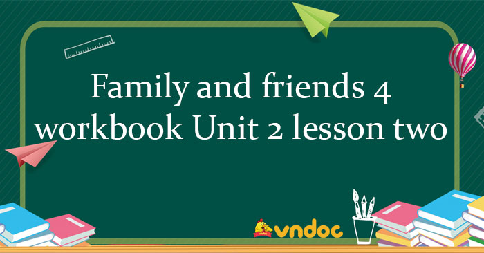 Family and friends 4 workbook Unit 2 lesson two - Sách bài tập Family and Friends 4 Special ...
