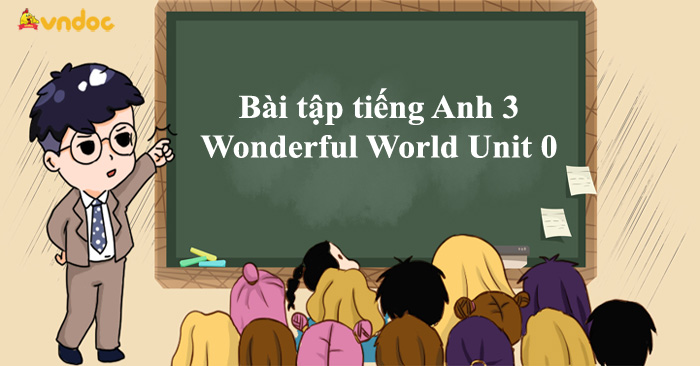 Bài tập tiếng Anh 3 Wonderful World Unit 0 - Bài tập Unit 0 lớp 3 Greetings sách Wonderful World ...