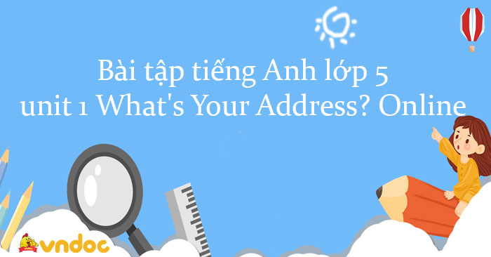 Bài tập tiếng Anh lớp 5 unit 1 Online - Bài tập unit 1 lớp 5 What's Your Address? có đáp án ...