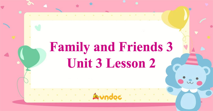 Family and Friends 3 Unit 3 Lesson 2 - Tiếng Anh lớp 3 Unit 3 Lesson 2 ...