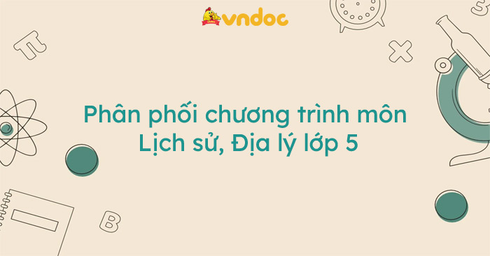 Phân phối chương trình môn Lịch sử, Địa lý lớp 5 - Nội dung chương trình học môn Sử, Địa lớp 5 ...