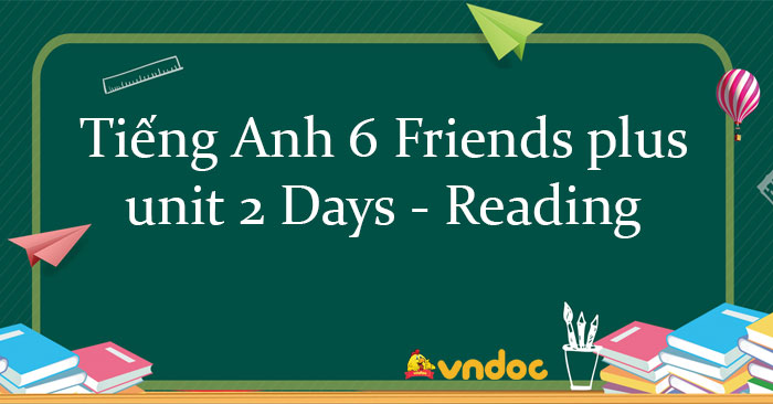 Tiếng Anh lớp 6 unit 2 Reading - Tiếng Anh 6 Friends plus unit 2 Days ...