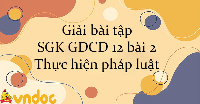 Giải bài tập SGK GDCD 12 bài 2. Thực hiện pháp luật - Giải bài tập môn ...