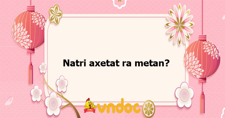 Natri axetat ra metan? - Natri axetat ra metan? - VnDoc.com