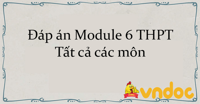 Đáp án Module 6 THPT - Tất cả các môn - Module 6 THPT - VnDoc.com