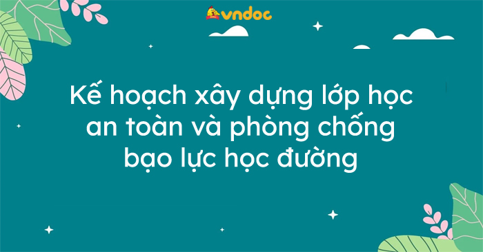 Kế hoạch xây dựng lớp học an toàn và phòng chống bạo lực học đường ...