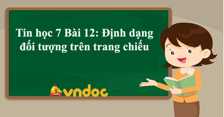 Tin học 7 Bài 12: Định dạng đối tượng trên trang chiếu - Giải Tin học 7 KNTT - VnDoc.com