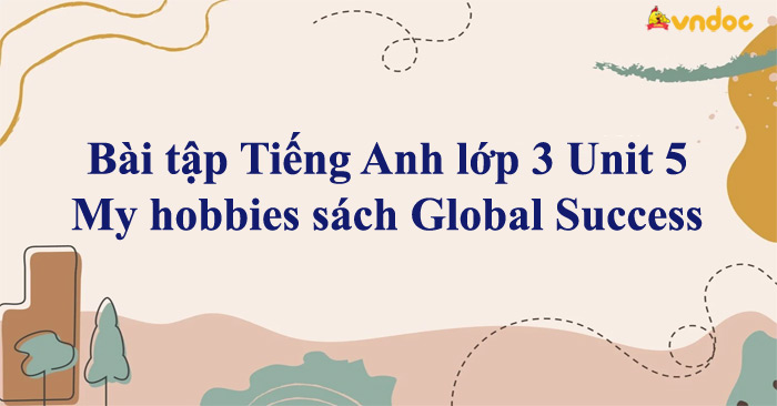 Bài tập Tiếng Anh lớp 3 Unit 5 My hobbies sách Global Success - Bài tập tiếng Anh lớp 3 theo ...