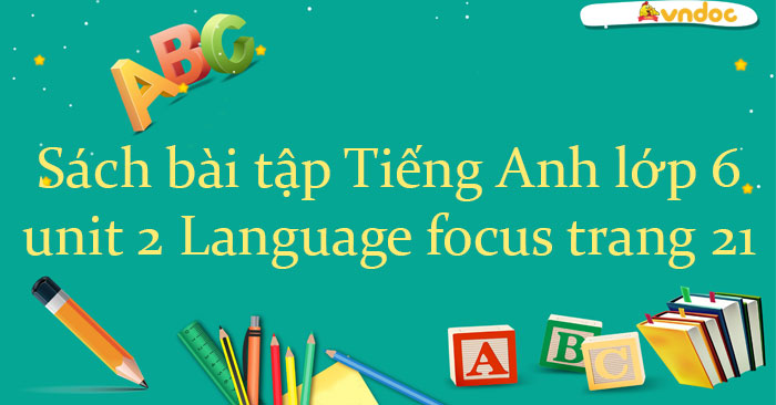 Sách bài tập Tiếng Anh lớp 6 unit 2 Language focus trang 21 - Workbook Tiếng Anh 6 Friends plus ...