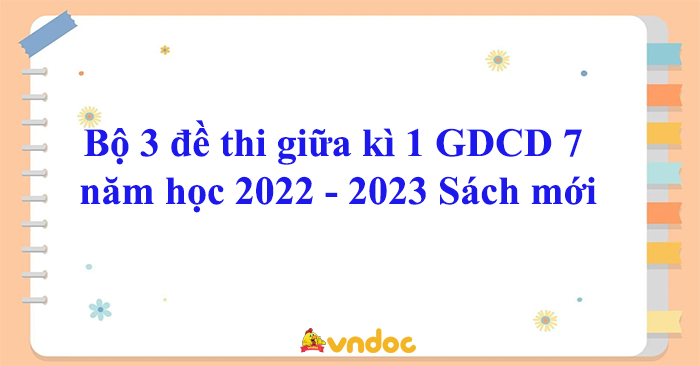 Bộ 3 đề thi giữa kì 1 GDCD 7 năm học 2022 - 2023 Sách mới - Chân trời ...