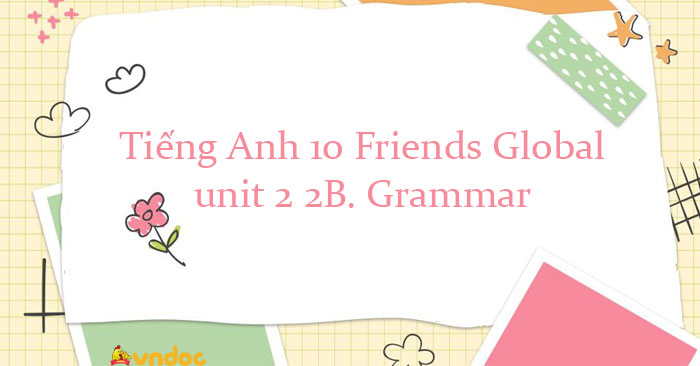 Tiếng Anh 10 unit 2 2B. Grammar Friends Global - Tiếng Anh 10 Friends ...