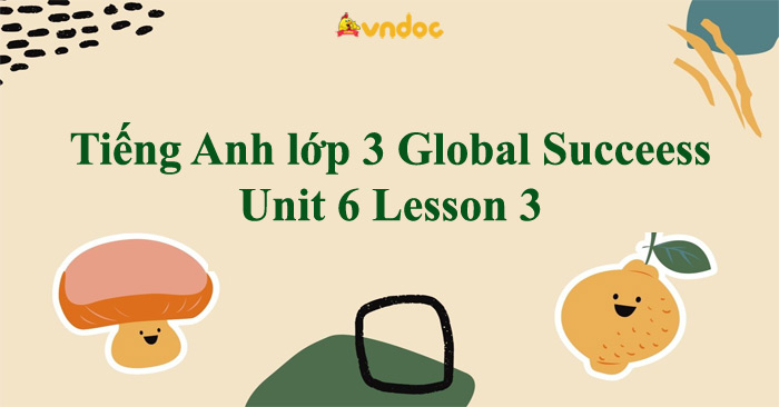 Tiếng Anh lớp 3 Global Success Unit 6 Lesson 3 - Unit 6 Lesson 3 lớp 3 trang 48 Global Success ...