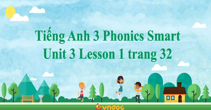 Tiếng Anh 3 Phonics Smart Unit 3 Lesson 1 trang 32 - Unit 3 lớp 3 ...