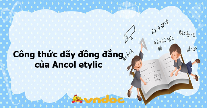 Công thức dãy đồng đẳng của Ancol etylic - Ôn tập môn Hóa học 11 ...