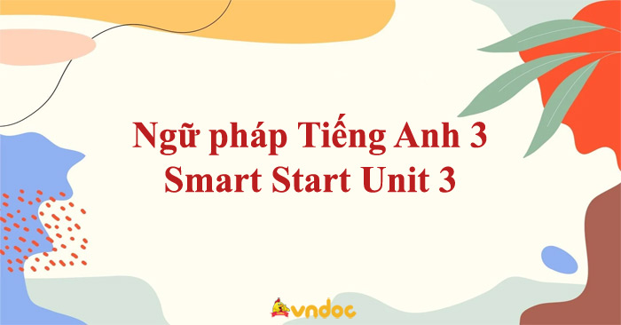 Ngữ pháp Tiếng Anh 3 Smart Start Unit 3 - Ngữ pháp Unit 3 lớp 3 sách Smart Start - VnDoc.com
