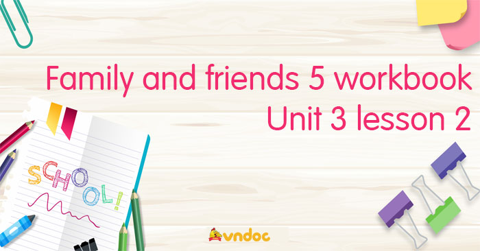 Family and friends 5 workbook Unit 3 lesson 2 - Sách bài tập Family and ...