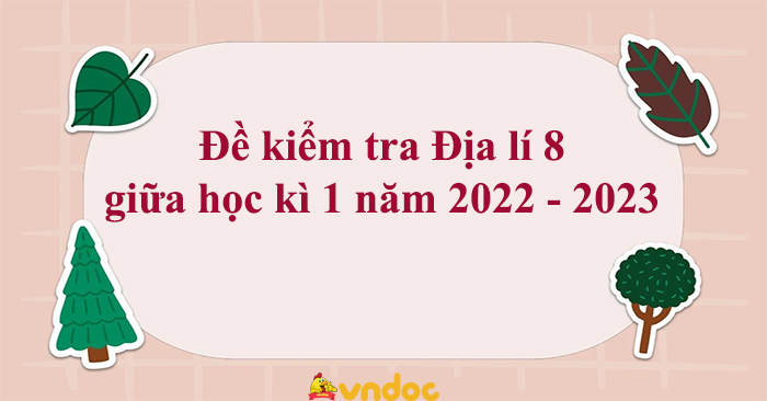 Đề kiểm tra Địa lí 8 giữa học kì 1 năm học 2022 - 2023 - Đề thi giữa kì ...