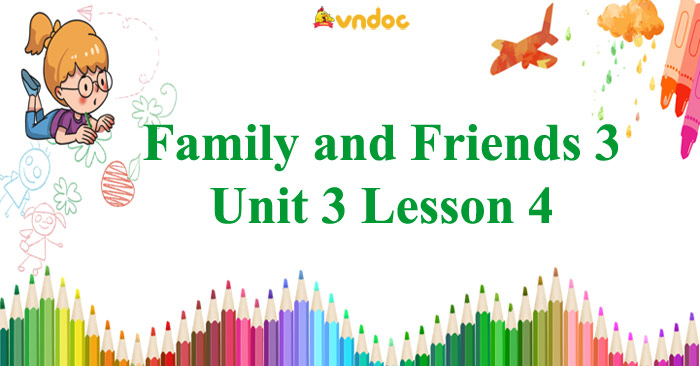 Family and Friends 3 Unit 3 Lesson 4 - Tiếng Anh lớp 3 Unit 3 Lesson 4 ...