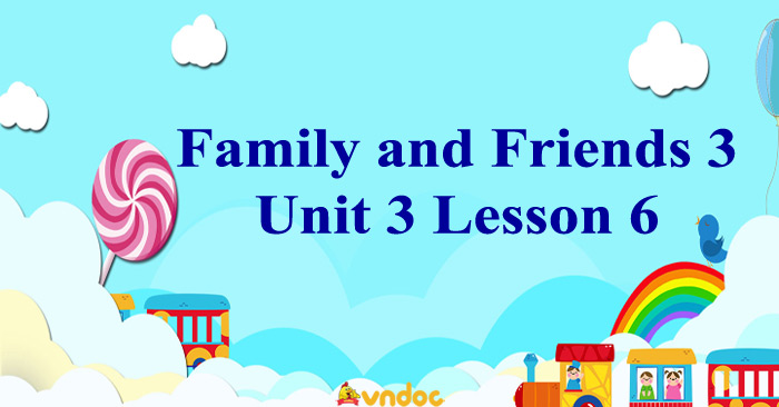 Family and Friends 3 Unit 3 Lesson 6 - Tiếng Anh lớp 3 Unit 3 Lesson 6 ...