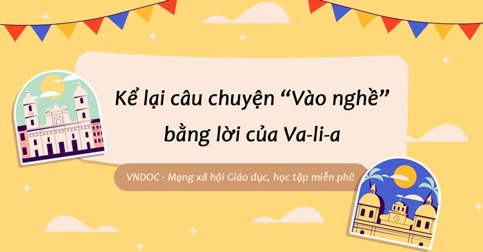 Kể lại câu chuyện “Vào nghề” bằng lời của nhân vật Va-li-a - Kể lại câu ...