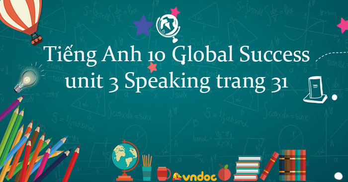 Tiếng Anh 10 unit 3 Speaking Global Success - Tiếng Anh lớp 10 unit 3 ...