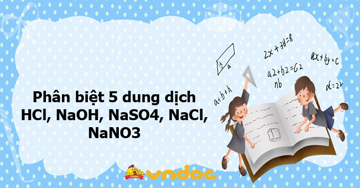 Phân biệt 5 dung dịch HCl, NaOH, NaSO4, NaCl, NaNO3 - Ôn tập môn Hóa ...