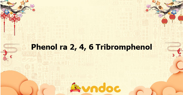 Phenol ra 2, 4, 6 Tribromphenol - Ôn tập môn Hóa học 11 - VnDoc.com