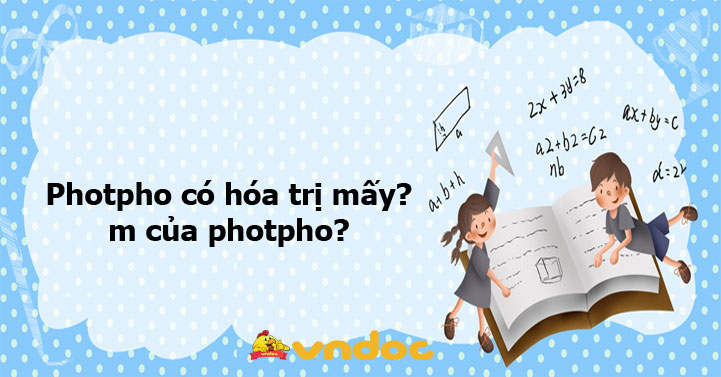 Photpho có hóa trị mấy? m của photpho? - Ôn tập môn Hóa học 11 - VnDoc.com