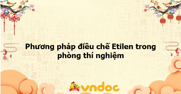 Phương pháp điều chế Etilen trong phòng thí nghiệm - Ôn tập môn Hóa học ...