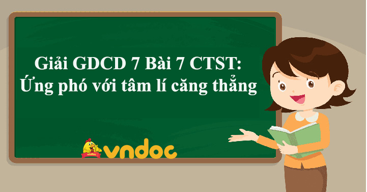 GDCD 7 Bài 7: Ứng phó với tâm lí căng thẳng - Giải Giáo dục công dân 7 ...