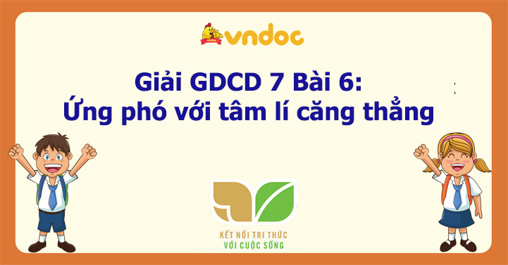 GDCD 7 Bài 6: Ứng phó với tâm lí căng thẳng - Giải GDCD 7 Kết nối tri ...