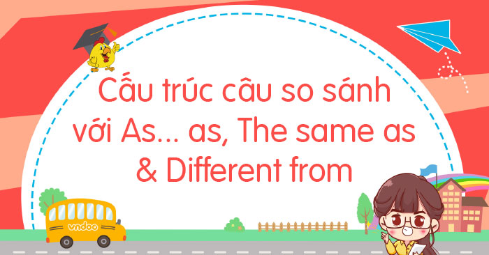 Cấu trúc câu so sánh với As... as, The same as và Different from - Bài ...
