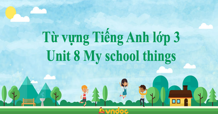 Từ vựng Tiếng Anh lớp 3 Unit 8 My school things - Từ vựng Unit 8 lớp 3 sách Global Success ...